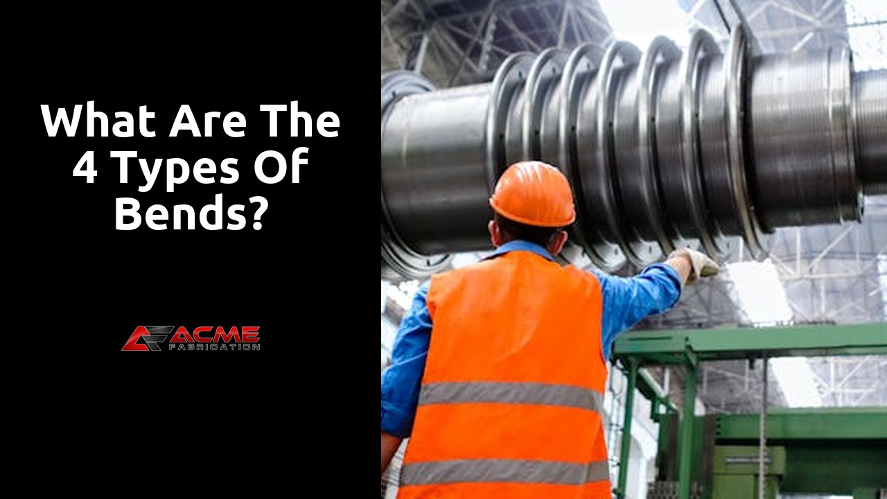 What are the 4 types of bends?